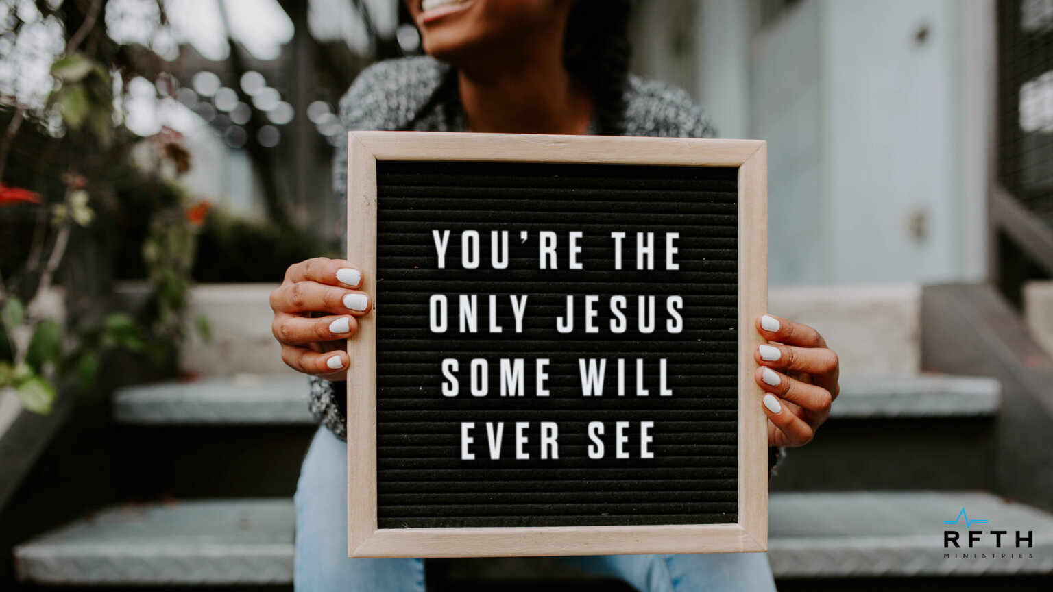 You’re the Only Jesus Some Will Ever See - Right From The Heart Ministries