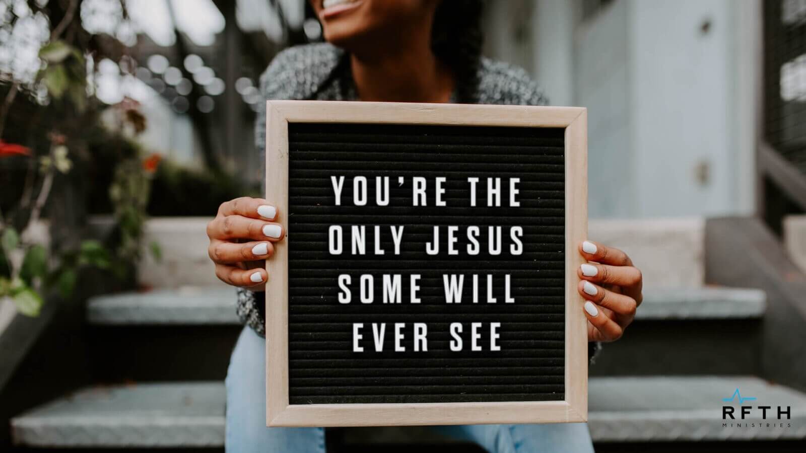 YOU’RE THE ONLY JESUS SOME WILL EVER SEE | Right From The Heart ...